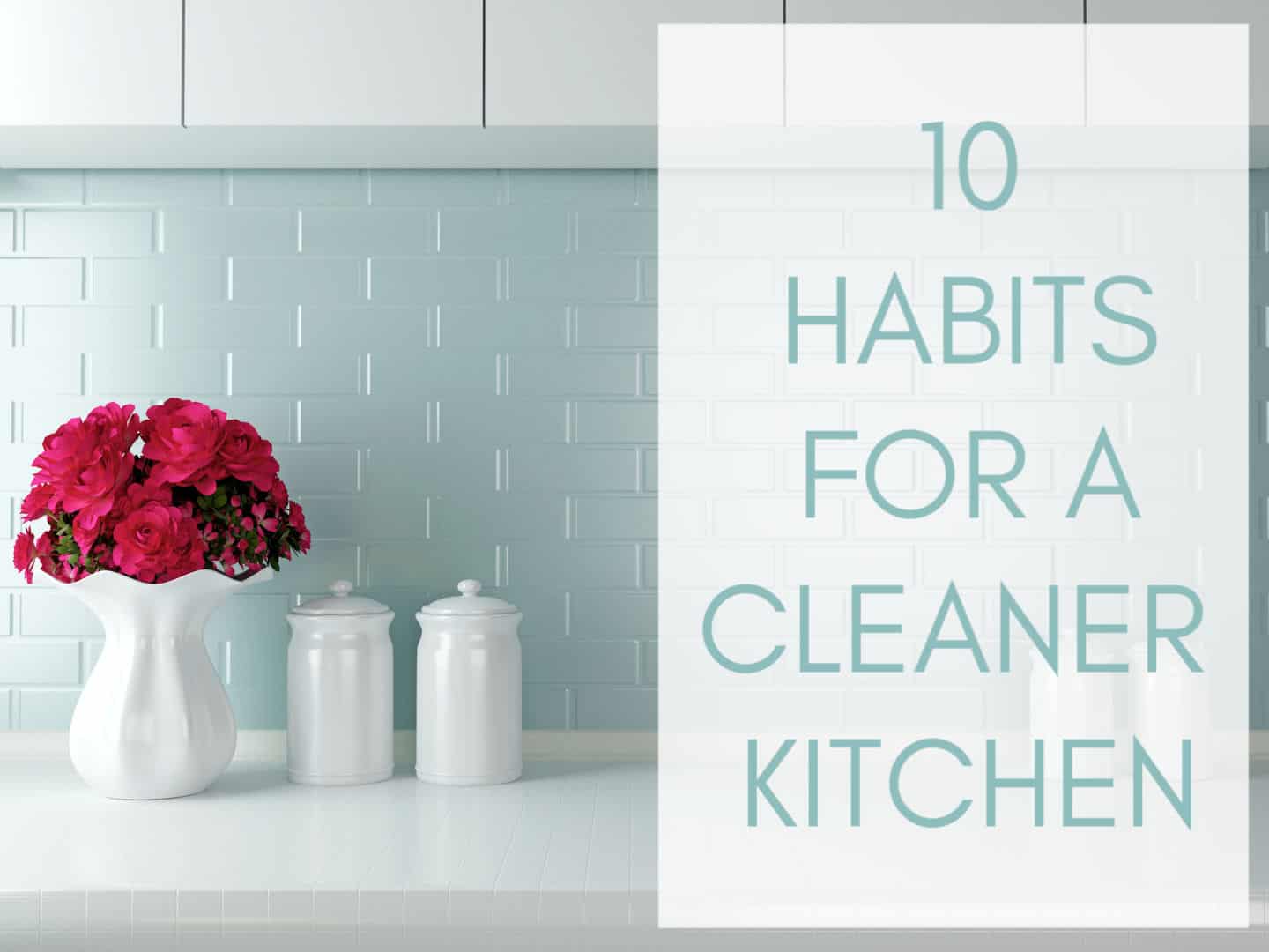 10 Simple Habits for a Cleaner Kitchen - Realistic Homemaker